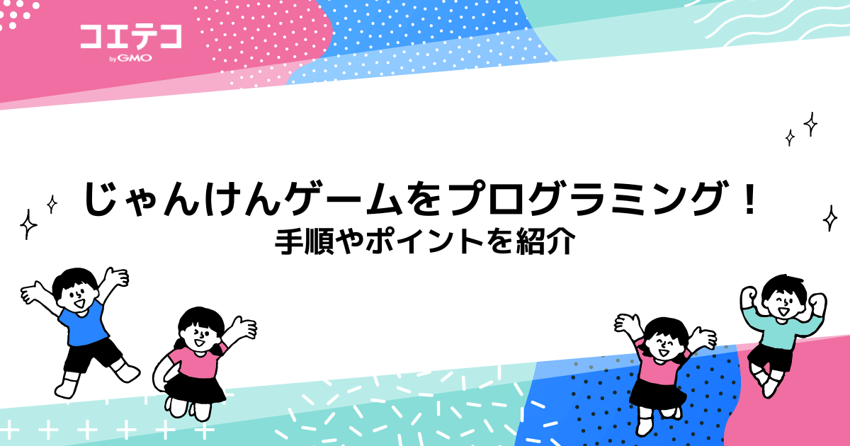 じゃんけんゲームをプログラミング！手順やポイントを紹介 | コエテコ byGMO