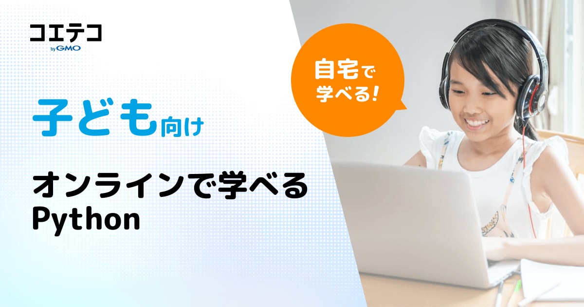 【オンライン】Pythonで学べる子供向けプログラミング教室・ロボット教室一覧(口コミ・評判・料金) | コエテコ | コエテコ byGMO