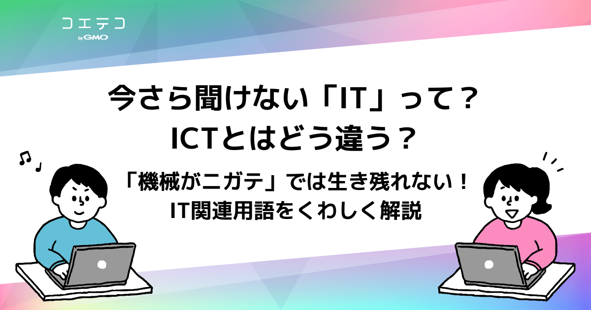 ITとは｜ITとICTはどう違う？IT関連用語をくわしく解説 | コエテコキャンパス